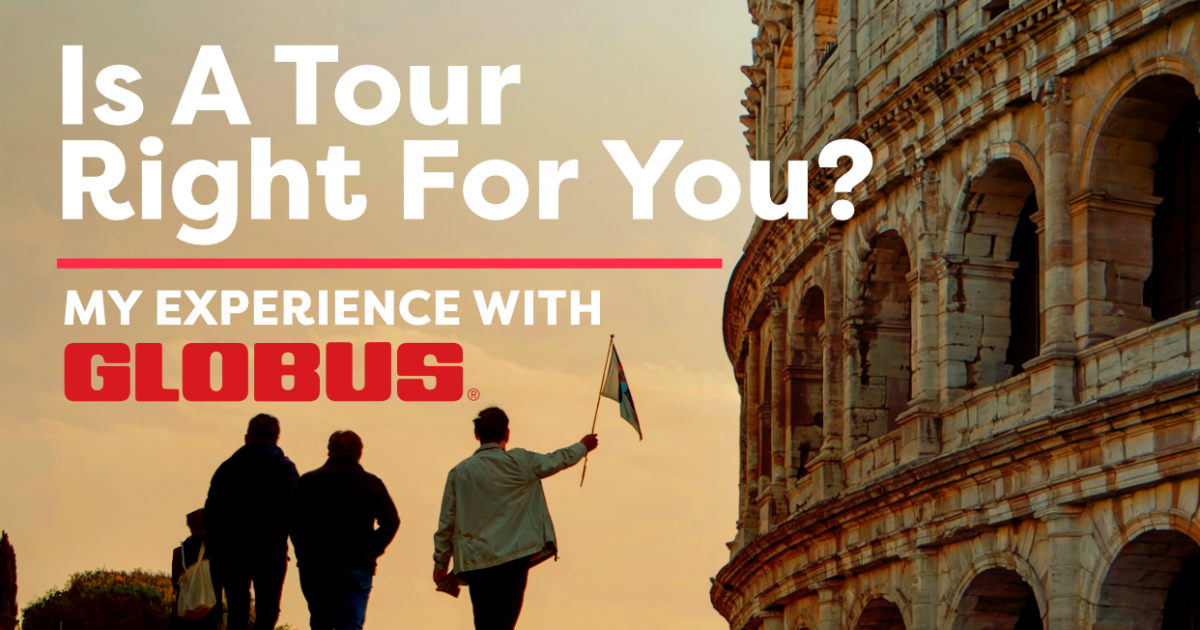 Why I Loved My Globus Tour - And I Think You Might, Too | TravelPerks